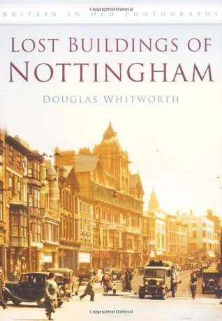 The Lost Buildings of Nottingham by Douglas Whitworth | Goodreads