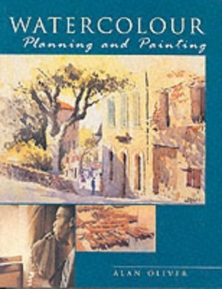 Watercolor : Planning and Painting by Alan Oliver | Goodreads