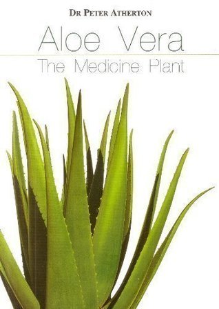 Aloe Vera: The Medicine Plant by Peter Granville Atherton | Goodreads