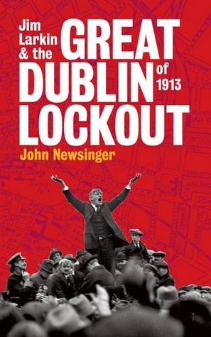 Jim Larkin and the Great Dublin Lockout of 1913 by John Newsinger ...