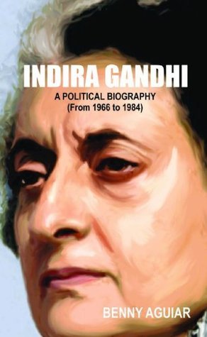 Indira Gandhi - A political biography from 1966-1984 by Benny Aguiar ...