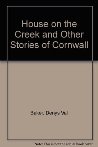 The house on the creek, and other stories of Cornwall by Denys Val ...