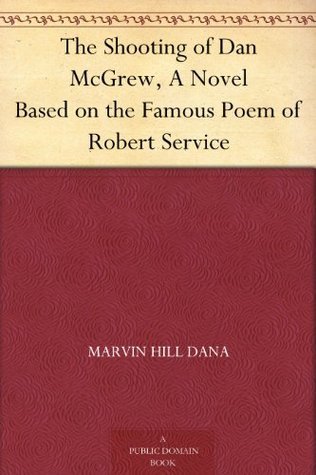 The Shooting of Dan McGrew, A Novel Based on the Famous Poem of Robert ...