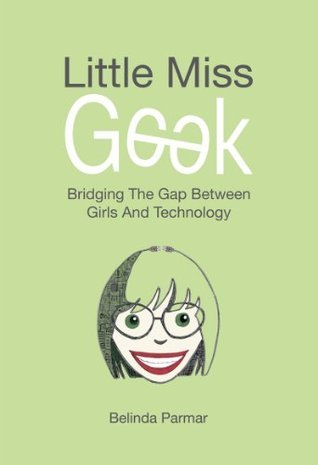 Little Miss Geek: Bridging the Gap Between Girls and Technology by ...