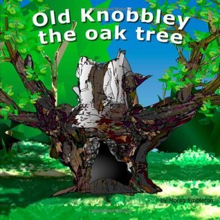 Old Knobbley the Oak Tree by Morag Embleton | Goodreads