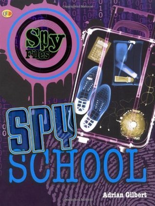 Spy Files: Spy School by Adrian D. Gilbert | Goodreads