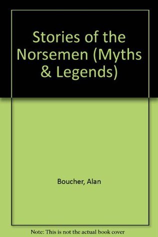 Stories of the Norsemen (Myths & Legends) by Alan Boucher | Goodreads