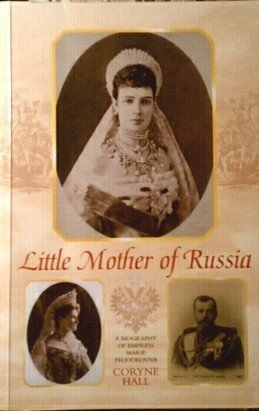 Little Mother of Russia: A Biography of Empress Marie Fedorovna by ...