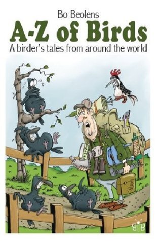 A-Z of Birds: A Birder's Tales from Around the World by Bo Beolens ...