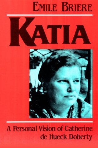 Katia: A Personal Vision of Catherine De Hueck Doherty by Emile Briere ...