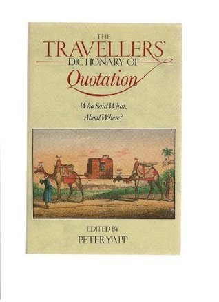 The Travelllers' Dictionary of Quotation; Who Said What, About Where by ...