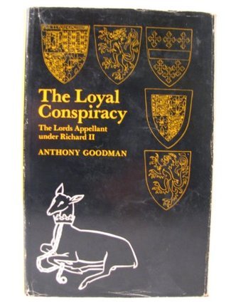 The Loyal Conspiracy: The Lords Appellant Under Richard II by Anthony ...