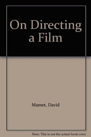 On Directing a Film by David Mamet | Goodreads
