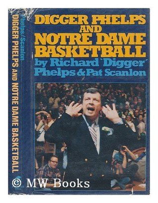 Digger Phelps and Notre Dame basketball by Richard "Digger" Phelps ...