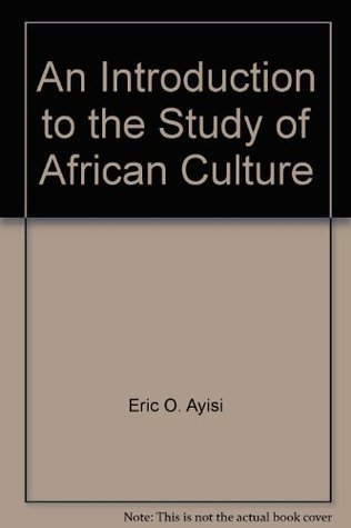 An introduction to the study of African culture, by Eric O. Ayisi ...