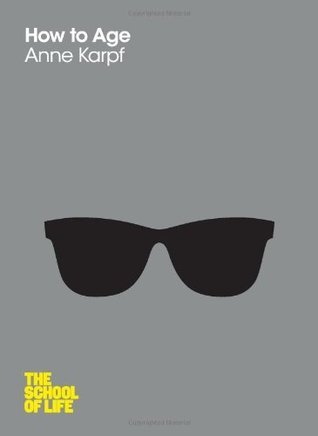 How to Age by Anne Karpf | Goodreads