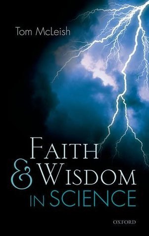 Faith and Wisdom in Science by Tom McLeish | Goodreads