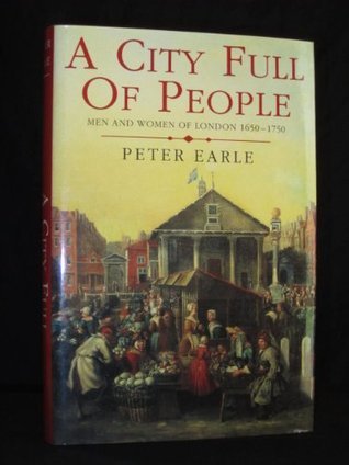 A City Full of People: Men and Women of London 1650-1750 by Peter Earle ...