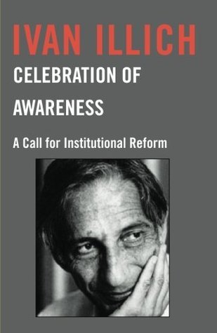 Celebration of Awareness by Ivan Illich | Goodreads