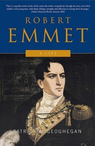 Robert Emmet: A Life by Patrick M. Geoghegan | Goodreads
