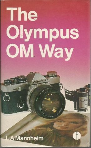 Olympus OM Way (Camera Way Books) by L.A. Mannheim | Goodreads