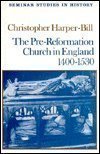 The Pre-Reformation Church in England, 1400-1530 by C Harper-Bill ...