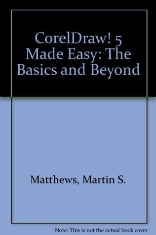 Coreldraw! 5 Made Easy: The Basics and Beyond by Martin Matthews ...