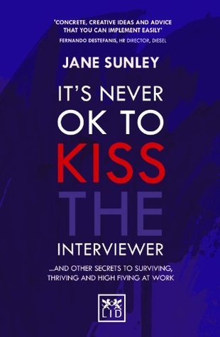 It's Never Ok to Kiss the Interviewer: And Other Secrets to Surviving, Thriving and High Fiving ...
