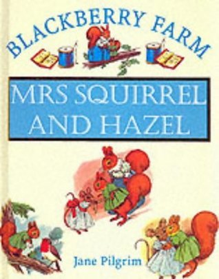 Mrs. Squirrel and Hazel (Blackberry Farm) by Jane Pilgrim | Goodreads
