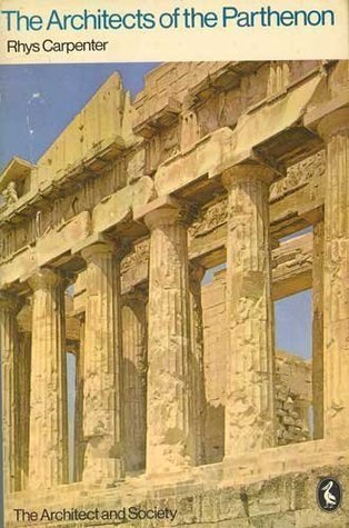 The architects of the Parthenon by Rhys Carpenter | Goodreads
