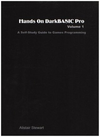 Hands On DarkBASIC Pro Volume 1 : A Self-Study Guide to Games Programming by Alistair Stewart ...