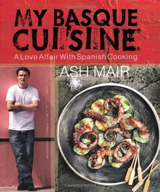 My Basque Cuisine: A Love Affair with Spanish Cooking by Ash Mair ...