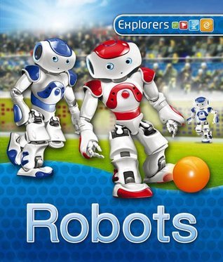 Explorers: Robots by Kingfisher Publications | Goodreads