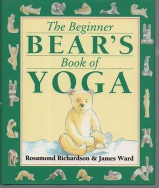 The Beginner Bear's Book of Yoga by Rosamond Richardson-Gerson | Goodreads