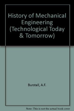 History of Mechanical Engineering by A.F. Burstall | Goodreads
