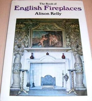 The Book of English Fireplaces by Alison Kelly | Goodreads