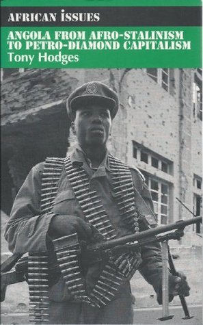 Angola: From Afro-Stalinism to Petro-Diamond Capitalism by Tony Hodges ...