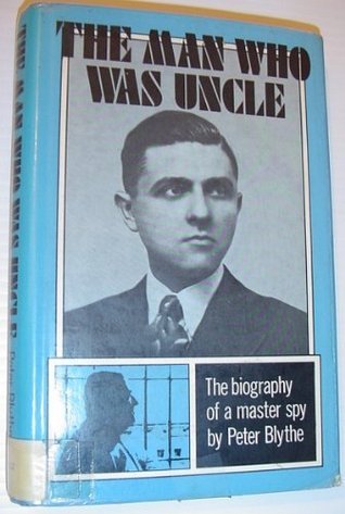 The man who was Uncle: The biography of a master spy by Peter J Huxley ...