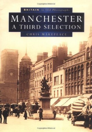 Manchester (Britain in Old Photographs) by makepeace-chris | Goodreads