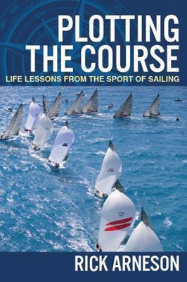 Plotting the Course: Life Lessons from the Sport of Sailing by Rick ...