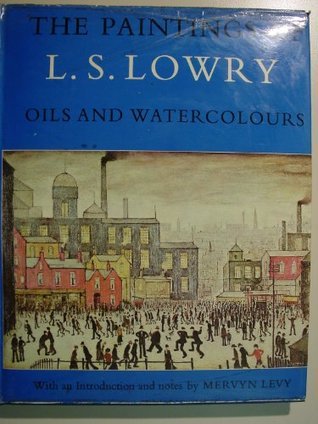The paintings of L. S. Lowry: Oils and watercolours by Laurence Stephen ...