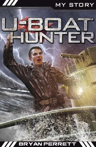 U-boat Hunter (My Story) by Bryan Perrett | Goodreads