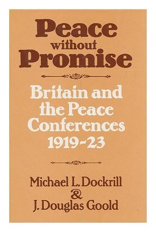 Peace Without Promise: Britain and the Peace Conferences, 1919-1923 by ...