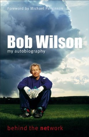 Behind the network: my autobiography by Bob Wilson | Goodreads