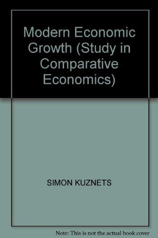 Modern Economic Growth: Rate, Structure and Spread by Simon Kuznets | Goodreads