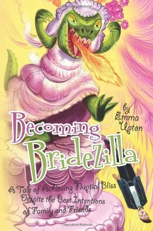 Becoming Bridezilla: A Tale of Achieving Nuptial Bliss Despite the Best ...