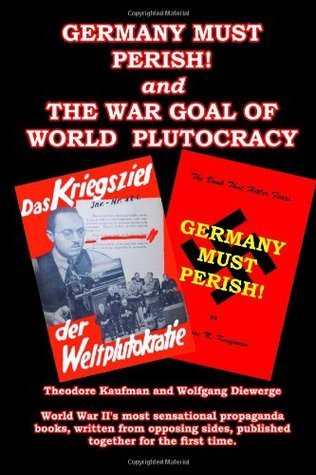 Germany Must Perish! and The War Goal of World Plutocracy by Theodore N ...