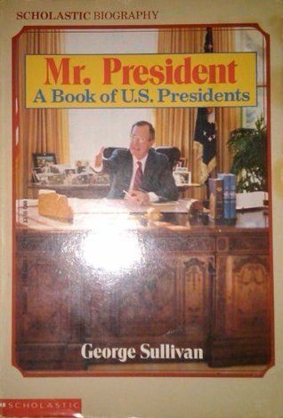 Mr. President Book of U.S. Presidents by George Sullivan | Goodreads