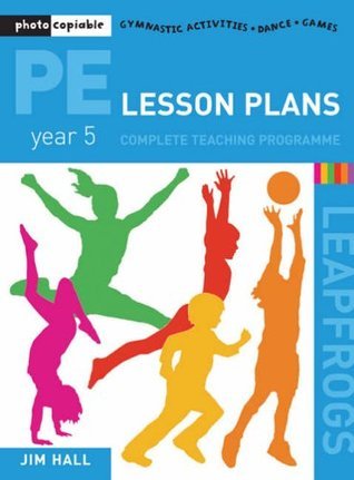 Pe Lesson Plans Year 5 : Complete Years Programme by Jim Hall | Goodreads