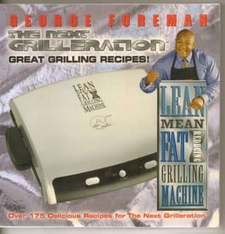 Great Grilling Recipes! The Next Grilleration by George Foreman | Goodreads